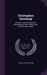 christophers genealogy: jeffreyp1s and christopherp1s. christophers of new london, conn., and their descendants