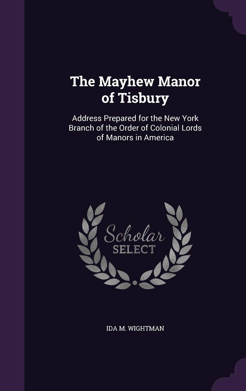 The Mayhew Manor of Tisbury: Address Prepared for the New York Branch of the Order of Colonial Lords of Manors in America