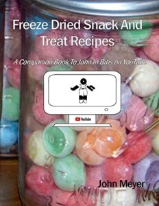 freeze dried snack and treat recipes: a companion book to john in bibs on youtube