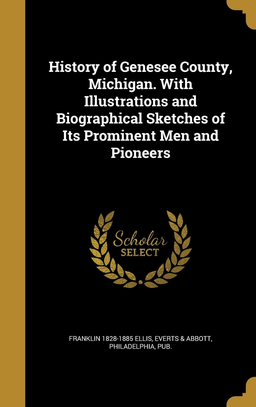 History of Genesee County, Michigan. With Illustrations and Biographical Sketches of Its Prominent Men and Pioneers