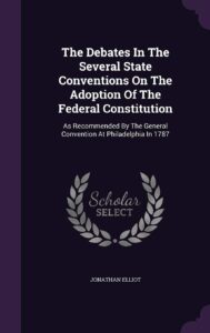 the debates in the several state conventions on the adoption of the federal constitution: as recommended by the general convention at philadelphia in 1787