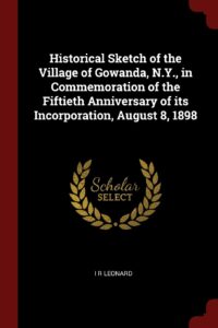 historical sketch of the village of gowanda, n.y., in commemoration of the fiftieth anniversary of its incorporation, august 8, 1898