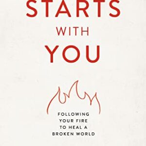 Change Starts with You: Following Your Fire to Heal a Broken World