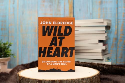 Wild at Heart Expanded Edition: Discovering the Secret of a Man's Soul