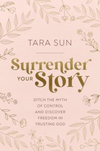 surrender your story: ditch the myth of control and discover freedom in trusting god