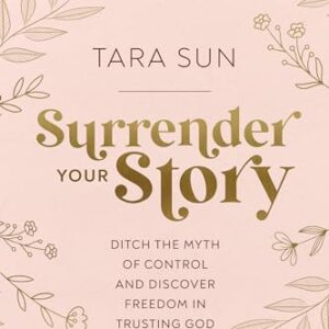 Surrender Your Story: Ditch the Myth of Control and Discover Freedom in Trusting God