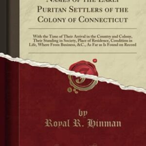 A Catalogue of the Names of the Early Puritan Settlers of the Colony of Connecticut (Classic Reprint)