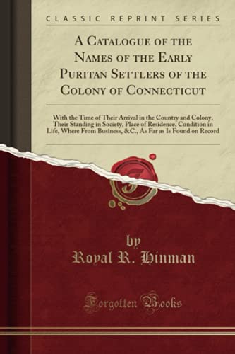 A Catalogue of the Names of the Early Puritan Settlers of the Colony of Connecticut (Classic Reprint)