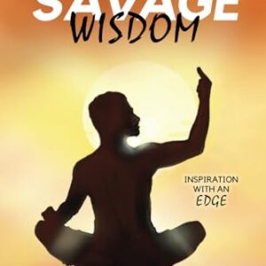 Savage Wisdom: Inspiration with an edge