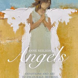 Anne Neilson's Angels: Devotions and Art to Encourage, Refresh, and Inspire