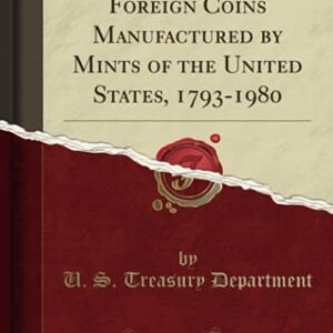 Domestic and Foreign Coins Manufactured by Mints of the United States, 1793-1980 (Classic Reprint)