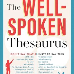 The Well-Spoken Thesaurus: The Most Powerful Ways to Say Everyday Words and Phrases (Christmas Gift or Stocking Stuffer for Writers or College Students)