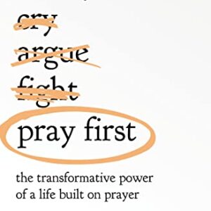 Pray First: The Transformative Power of a Life Built on Prayer