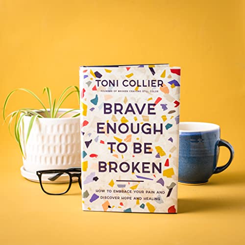 Brave Enough to Be Broken: How to Embrace Your Pain and Discover Hope and Healing