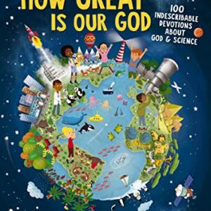 How Great Is Our God: 100 Indescribable Devotions About God and Science (Indescribable Kids)