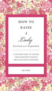 how to raise a lady: a civilized guide to helping your daughter through her uncivilized childhood (gentlemanners)