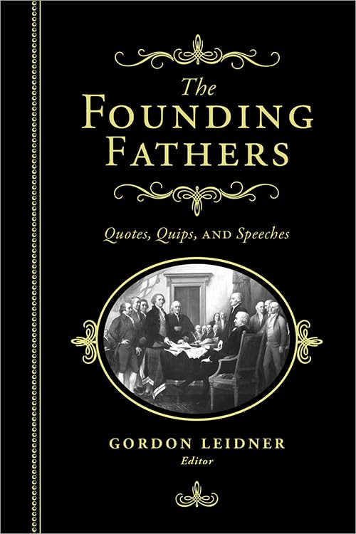 The Founding Fathers: Quotes, Quips and Speeches