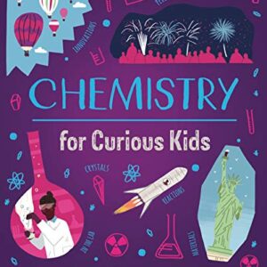 Chemistry for Curious Kids: An Illustrated Introduction to Atoms, Elements, Chemical Reactions, and More! (Curious Kids, 2)