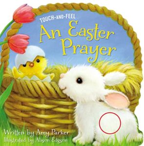 an easter prayer touch and feel: an easter and springtime touch-and-feel book for kids (prayers for the seasons)