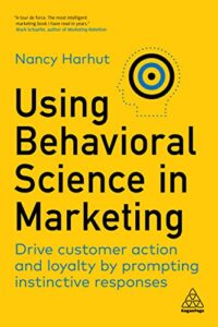 using behavioral science in marketing: drive customer action and loyalty by prompting instinctive responses