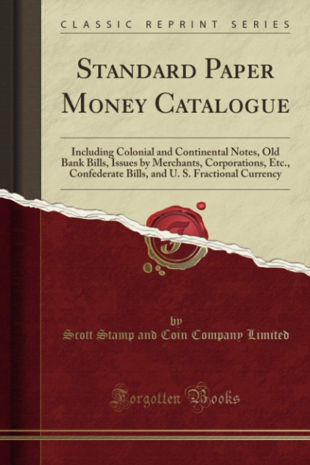 Standard Paper Money Catalogue (Classic Reprint): Including Colonial and Continental Notes, Old Bank Bills, Issues by Merchants, Corporations, Etc., Confederate Bills, and U. S. Fractional Currency