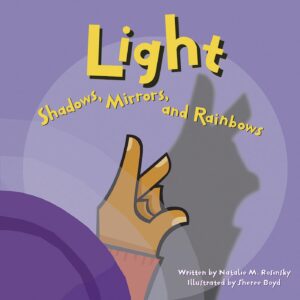 light: shadows, mirrors, and rainbows (amazing science)