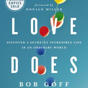 Love Does: Discover a Secretly Incredible Life in an Ordinary World