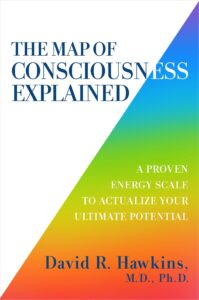 the map of consciousness explained: a proven energy scale to actualize your ultimate potential