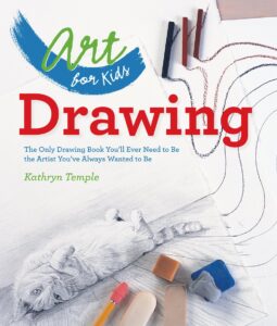 art for kids: drawing: the only drawing book you'll ever need to be the artist you've always wanted to be (volume 1)