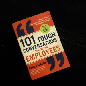 101 Tough Conversations to Have with Employees: A Manager's Guide to Addressing Performance, Conduct, and Discipline Challenges