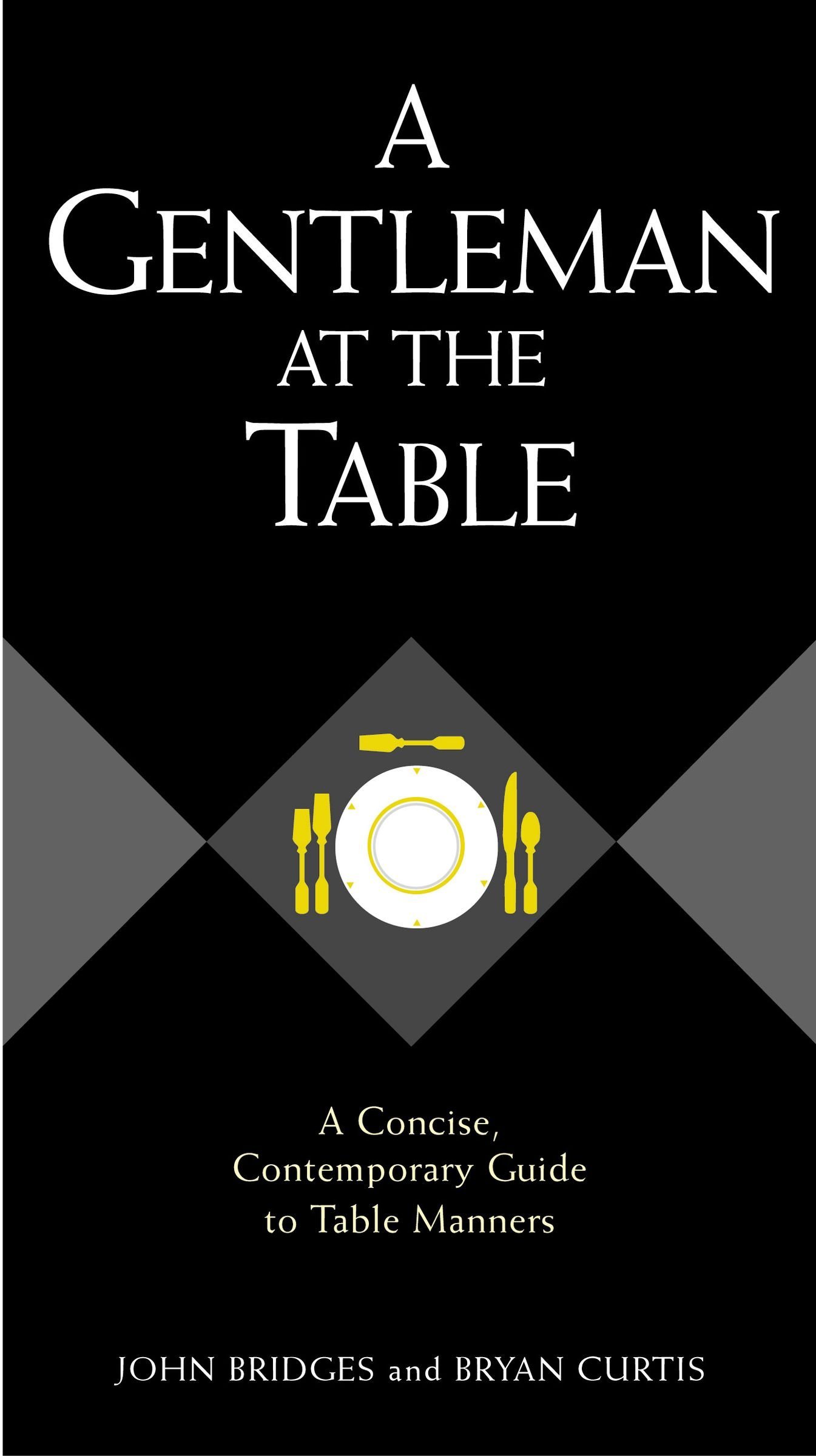 A Gentleman At The Table: A Concise, Contemporary Guide To Table Manners