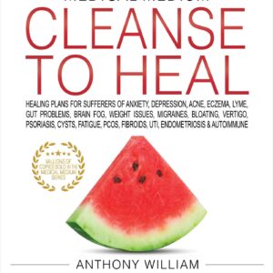 Medical Medium Cleanse to Heal: Healing Plans for Sufferers of Anxiety, Depression, Acne, Eczema, Lyme, Gut Prob lems, Brain Fog, Weight Issues, Migraines, Bloating, Vertigo, Psoriasis