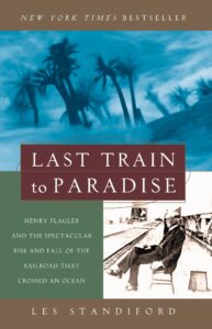 last train to paradise: henry flagler and the spectacular rise and fall of the railroad that crossed an ocean