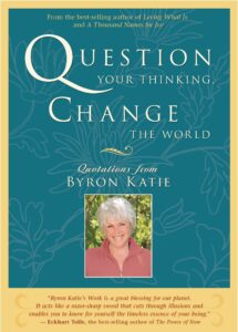 question your thinking, change the world: quotations from byron katie