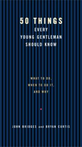 50 things every young gentleman should know: what to do, when to do it, and why