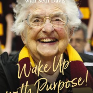 Wake Up With Purpose!: What I’ve Learned in My First Hundred Years