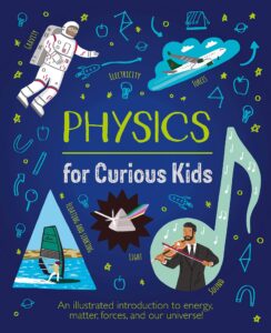 physics for curious kids: an illustrated introduction to energy, matter, forces, and our universe! (curious kids, 4)