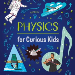 Physics for Curious Kids: An Illustrated Introduction to Energy, Matter, Forces, and Our Universe! (Curious Kids, 4)