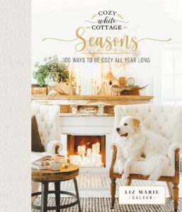 cozy white cottage seasons: 100 ways to be cozy all year long (the perfect christmas gift for people who love interior design, decorating, diy, crafting, and creating inviting spaces at home)