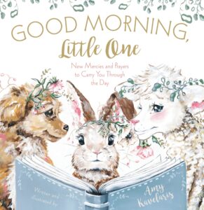 good morning, little one: new mercies and prayers to carry you through the day (darling animals in bloom)