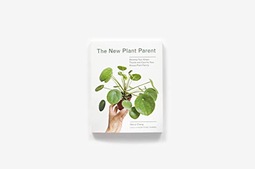 The New Plant Parent: Develop Your Green Thumb and Care for Your House-Plant Family