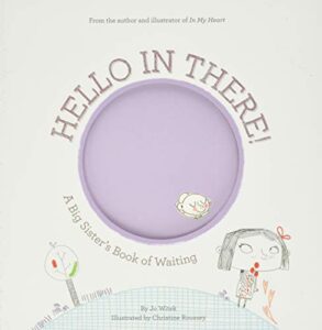 hello in there!: a big sister's book of waiting (growing hearts)