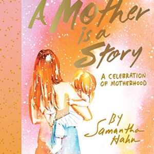 A Mother Is a Story: A Celebration of Motherhood