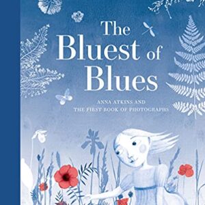 The Bluest of Blues: Anna Atkins and the First Book of Photographs