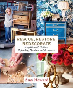 rescue, restore, redecorate: amy howard's guide to refinishing furniture and accessories