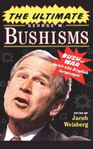 the ultimate george w. bushisms: bush at war (with the english language)