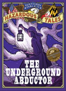 the underground abductor (nathan hale's hazardous tales #5): an abolitionist tale about harriet tubman