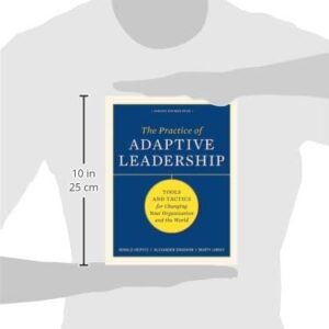 The Practice of Adaptive Leadership: Tools and Tactics for Changing Your Organization and the World