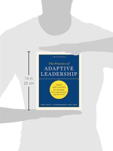 The Practice of Adaptive Leadership: Tools and Tactics for Changing Your Organization and the World