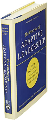 The Practice of Adaptive Leadership: Tools and Tactics for Changing Your Organization and the World